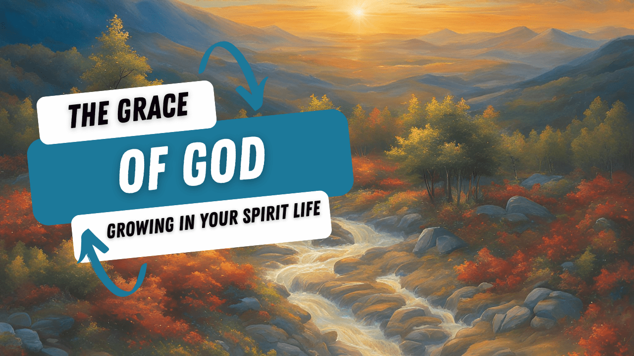The Grace of God | Growing in Your Spirit Life - In All Things Ministries